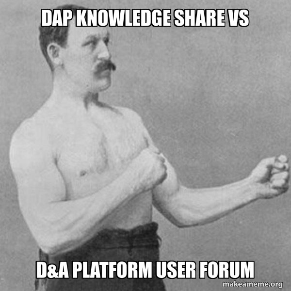 DAP Knowledge Share vs D&A Platform USER FORUM - Overly Manly Man Meme ...