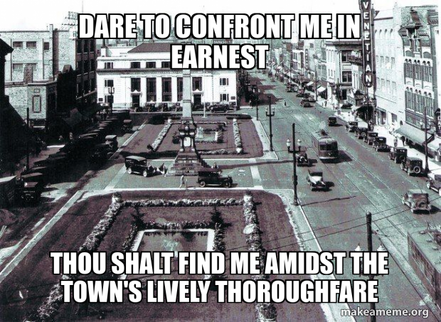 Dare to confront me in earnest thou shalt find me amidst the town's ...