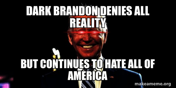 Dark Brandon Denies all Reality But continues to hate all of America ...