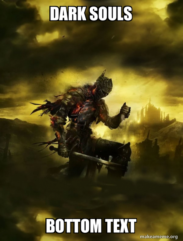 Dark souls Bottom text - Dark Souls III - Dark Souls 3 Meme Generator