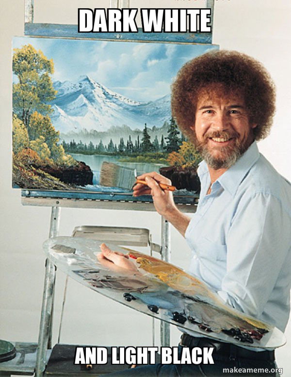 dark white and light black - Bob Ross Meme Generator