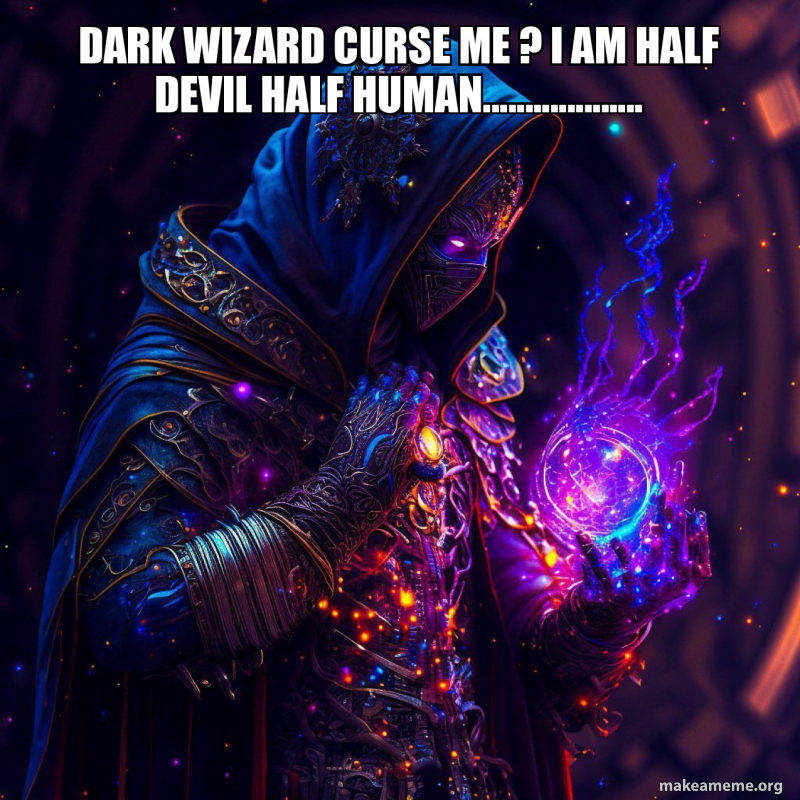 Dark wizard curse me ? I am half Devil half human ...