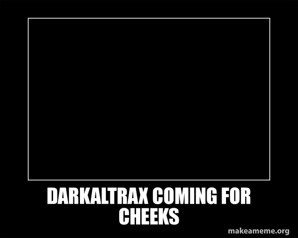 DarkAltrax coming for cheeks - Motivational Meme Meme Generator