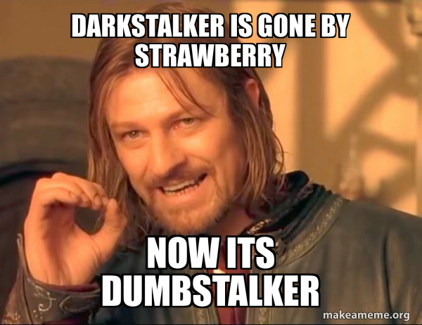 darkstalker is gone by strawberry now its dumbstalker - One Does Not ...