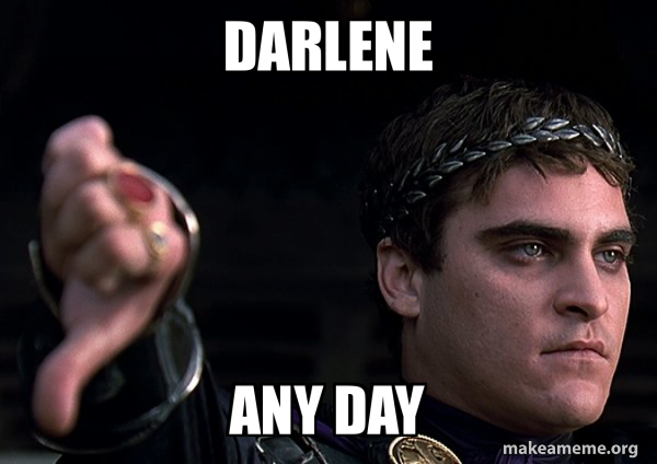 DARLENE ANY DAY - Downvoting Roman Meme Generator