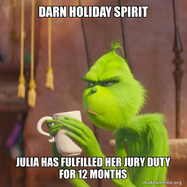 Darn holiday spirit Julia has fulfilled her jury duty for 12 months ...