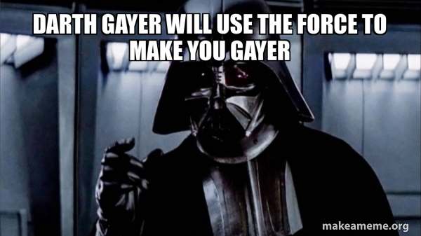 darth gayer will use the force to make you gayer - Darth Vader - Choke ...