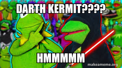 darth kermit???? hmmmmm Meme Generator
