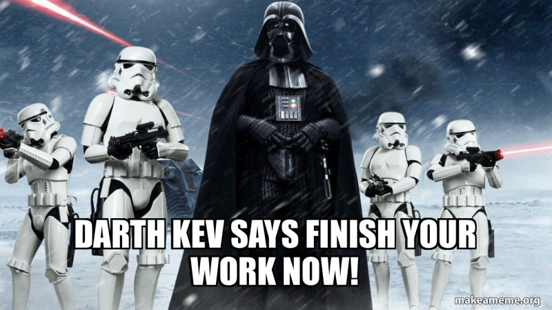 DARTH KEV SAYS FINISH YOUR WORK NOW! Meme Generator