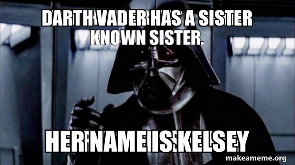 darth vader has a sister her name is kelsey Meme Generator