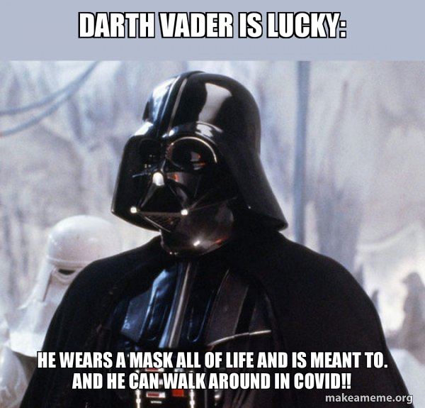 Darth Vader is lucky: He wears a mask all of life and is meant to. AND ...