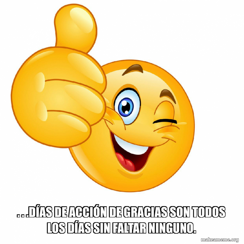 días de acción de gracias son todos los días sin faltar ninguno. Meme ...