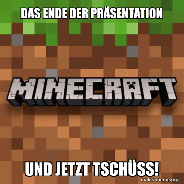 das ende der präsentation und jetzt tschüss! - Minecraft Meme Generator