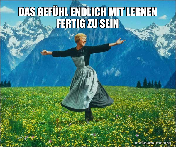 das gefühl endlich mit Lernen fertig zu sein - Sound of Music Meme ...