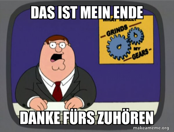 das ist mein ende danke fürs zuhören - What Grinds My Gears (Family Guy ...