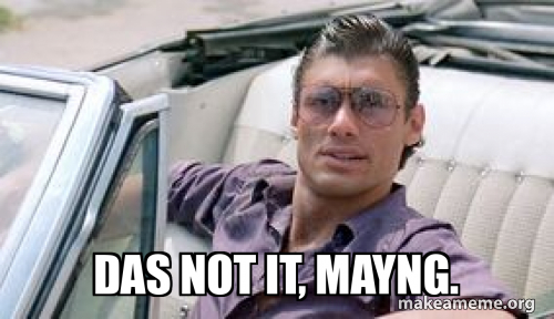 Das not it, mayng. Meme Generator