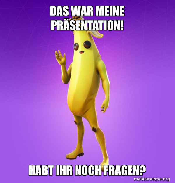 Das war meine Präsentation! Habt Ihr noch Fragen? - Peely Meme Generator