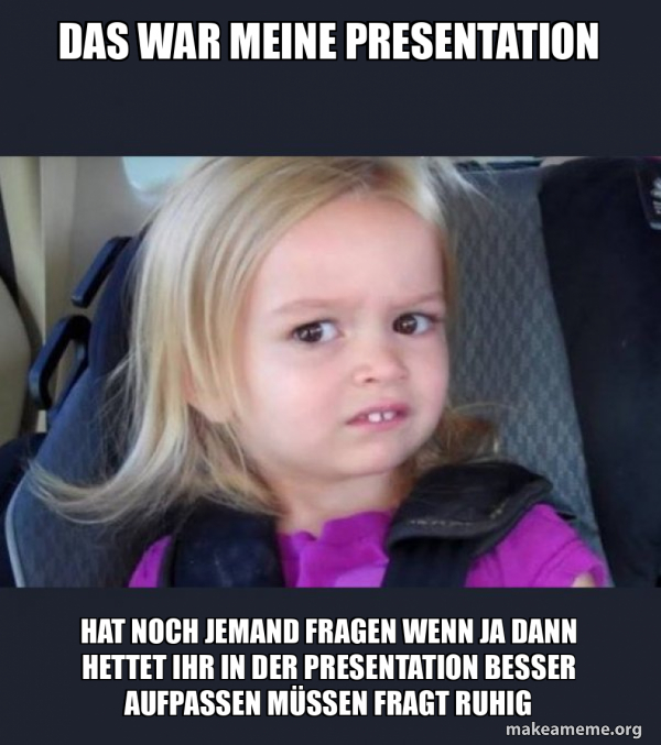 Das war meine Presentation hat noch jemand fragen wenn ja dann hettet ihr in der Presentation ...