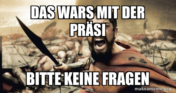 Das wars mit der Präsi Bitte keine Fragen - The 300 Meme Generator