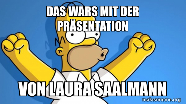 Das wars mit der Präsentation von Laura saalmann - Happy Homer Meme ...