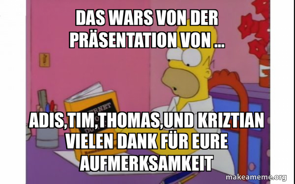 Das wars von der Präsentation von … Adis,Tim,Thomas,Und kriztian Vielen ...
