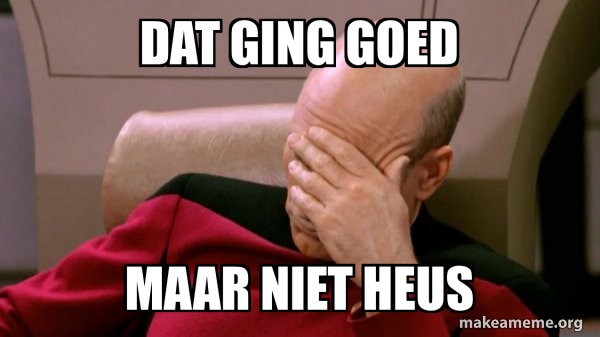 dat ging goed maar niet heus - Picard Facepalm Meme Generator