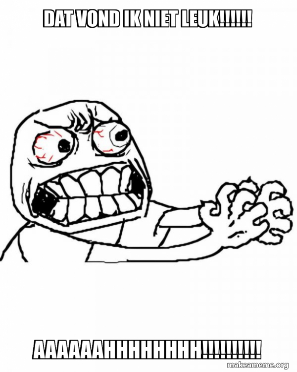 dat vond ik niet leuk!!!!!! AAAAAAHHHHHHHH!!!!!!!!!! - Angry Meme Generator