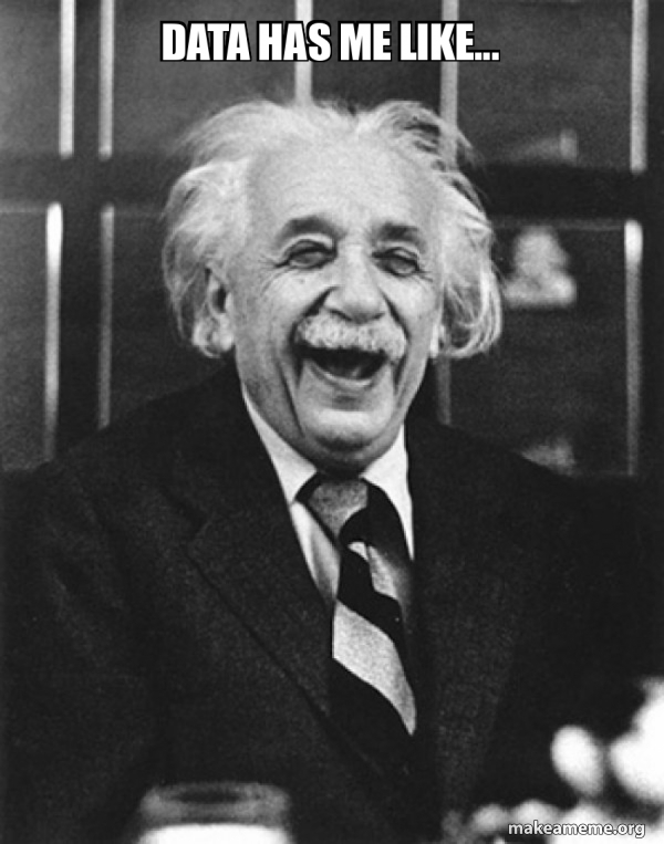 Data Has Me Like... - Laughing Albert Einstein Meme Generator