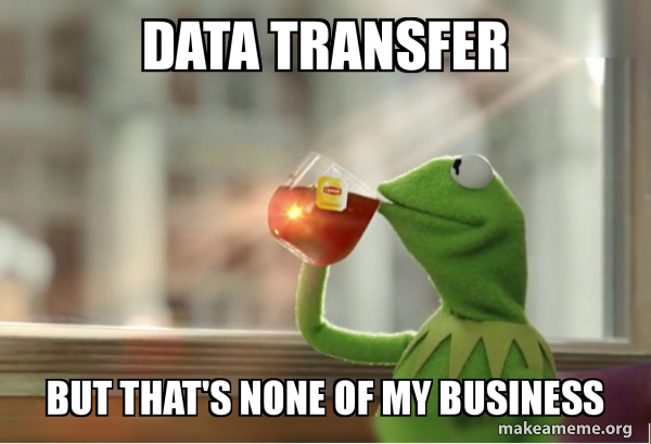 Data transfer But That's None Of My Business - Kermit Drinking Tea Meme ...