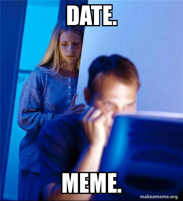 Date. Meme. - Redditors Wife Meme Generator