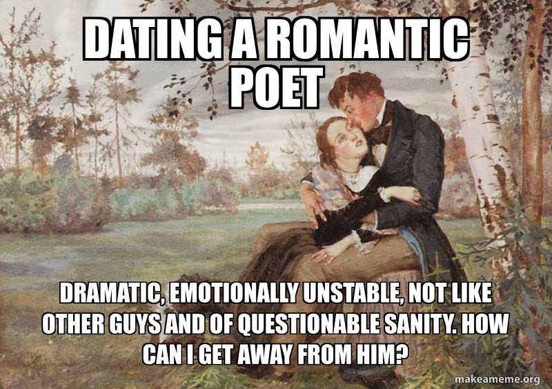 dating a romantic poet Dramatic, emotionally unstable, not like other ...