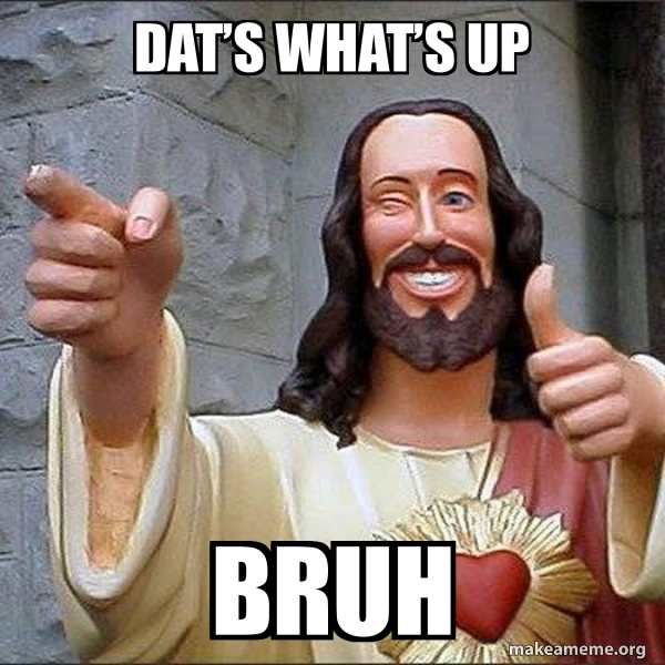 Dat’s what’s up BRUH - Cool Jesus Meme Generator