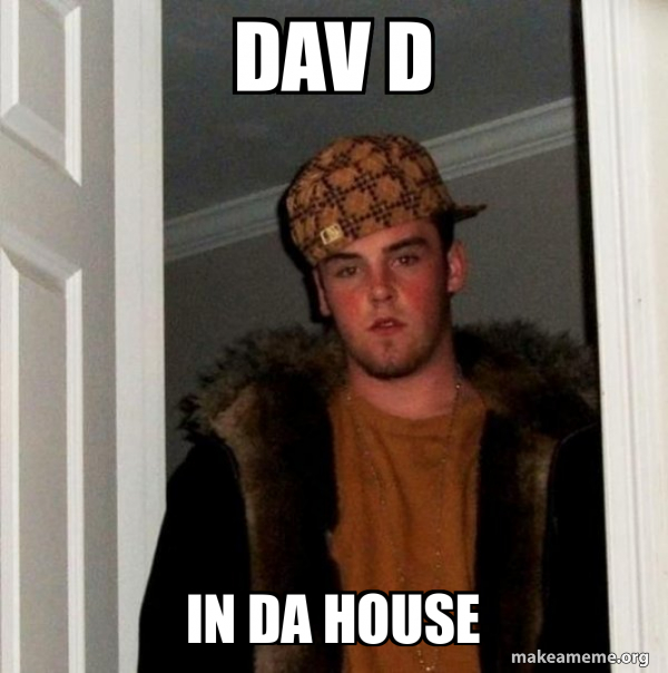 Dav D In da house - Scumbag Steve | Make a Meme