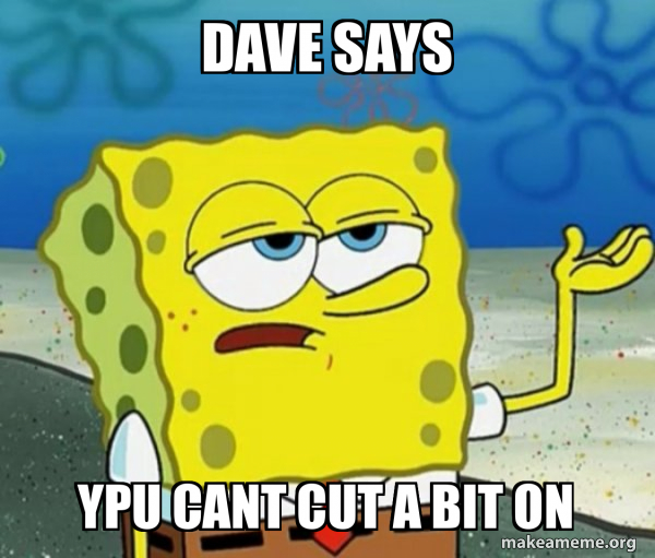 Dave says ypu cant cut a bit on - Tough SpongeBob Meme Generator