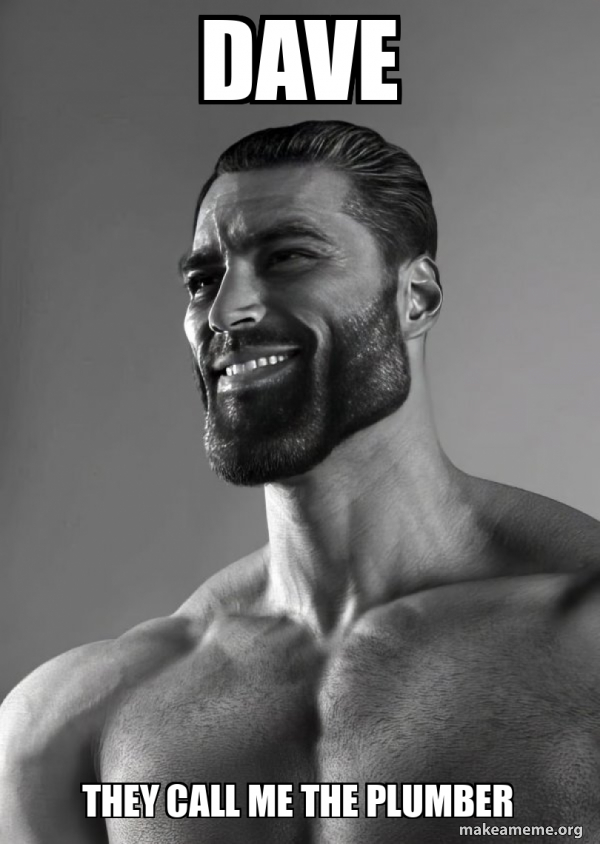 Dave They call me the plumber - Gigachad Meme Generator