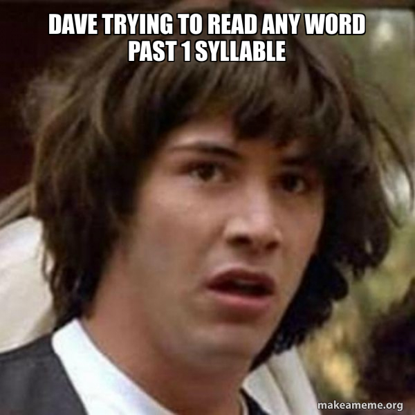 Dave trying to read any word past 1 syllable - Conspiracy Keanu Meme ...