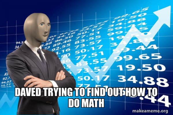 daved trying to find out how to do math - Stonks Only Go Up Meme Generator
