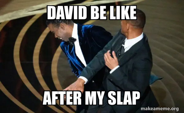 david be like after my slap Meme Generator