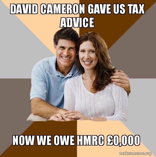 David Cameron gave us tax advice Now we owe hmrc Â£0,000 - Scumbag ...