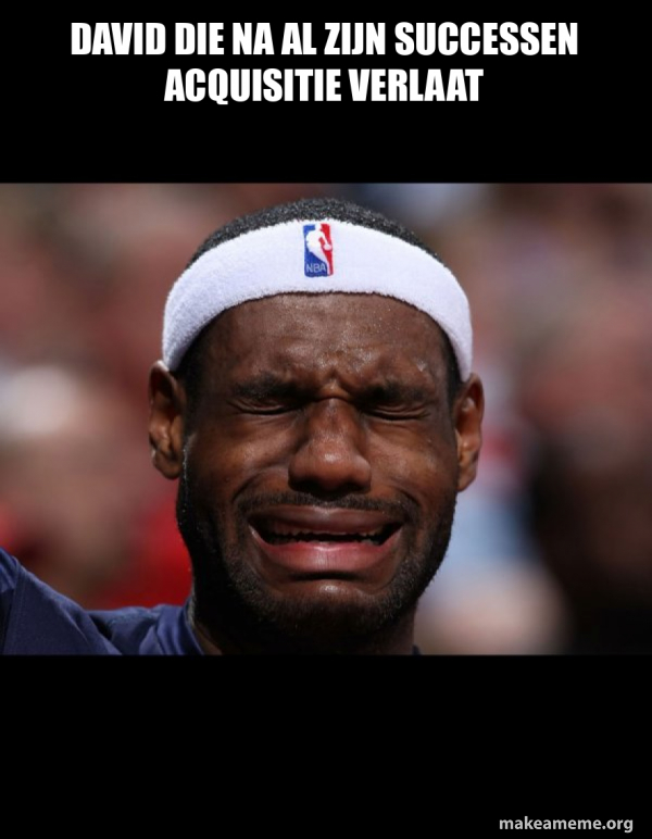 David die na al zijn successen Acquisitie verlaat - Lebron Crying Meme ...