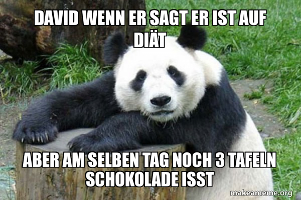 David wenn er sagt er ist auf diät Aber am selben Tag noch 3 Tafeln ...