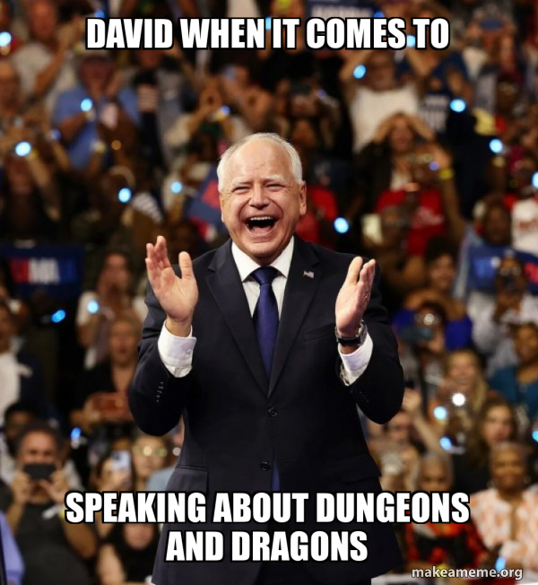 David when it comes to speaking about dungeons and dragons - Happy Tim ...