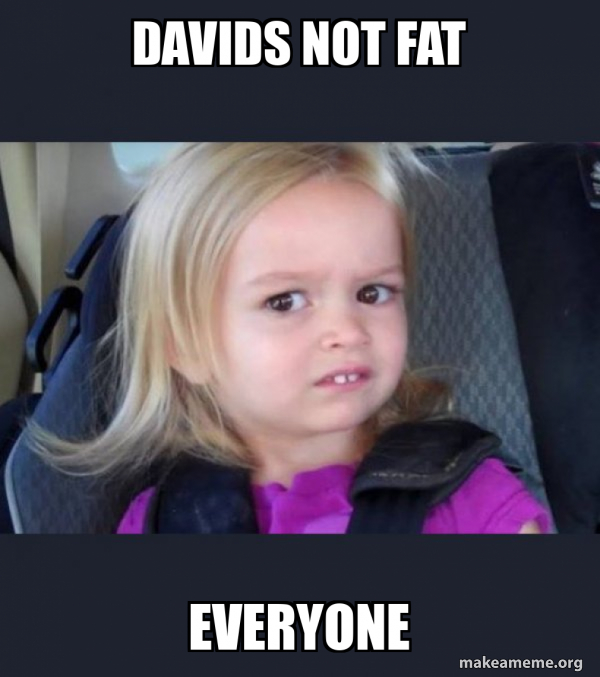Davids not fat everyone - Side-Eyes Chloe Meme Generator
