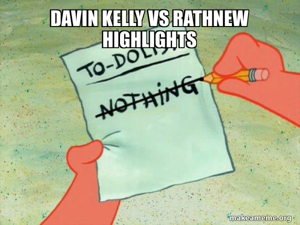 Davin Kelly vs Rathnew highlights - TO-DO List Meme Generator