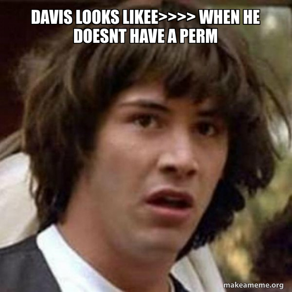 DAVIS LOOKS LIKEE>>>> WHEN HE DOESNT HAVE A PERM - Conspiracy Keanu ...