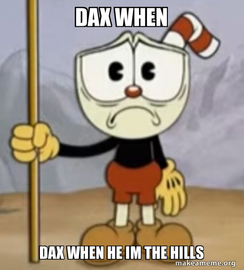 Dax when dax when he im the hills Meme Generator