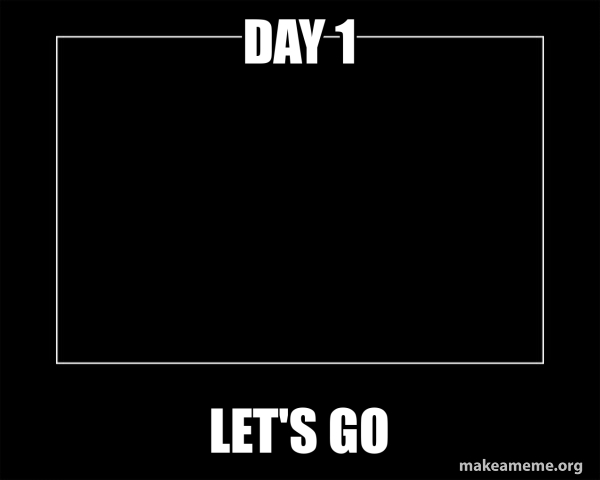 Day 1 Let's Go - Motivational Meme Meme Generator