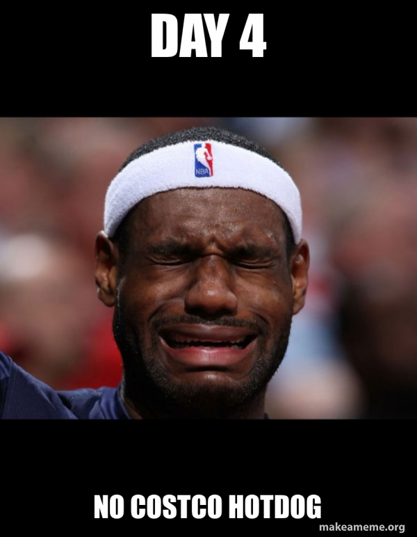 Day 4 No Costco Hotdog - Lebron Crying Meme Generator