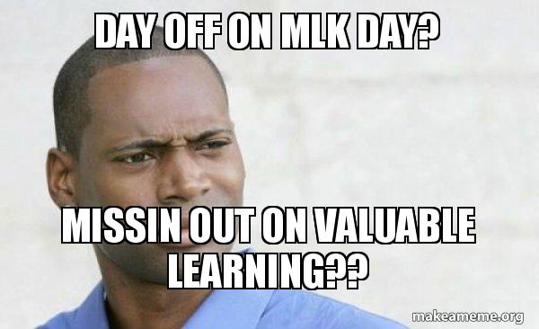 Day off on MLK Day? Missin out on valuable learning?? - Confused Black ...