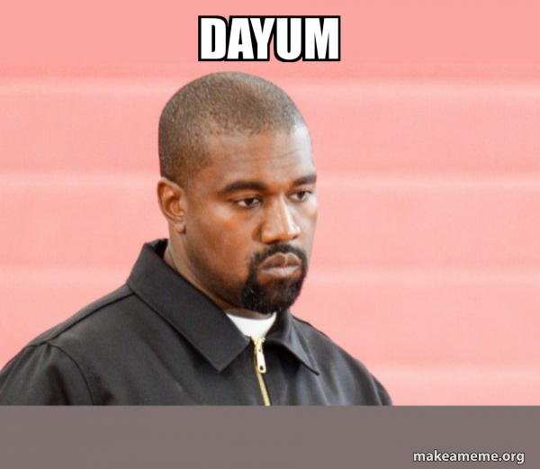 dayum - Kanye West Meme Generator